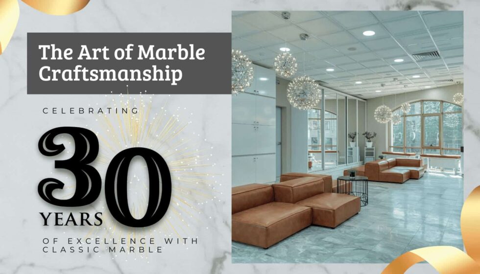 The Art of Marble Craftsmanship | 30 Years of Classic Marble Company